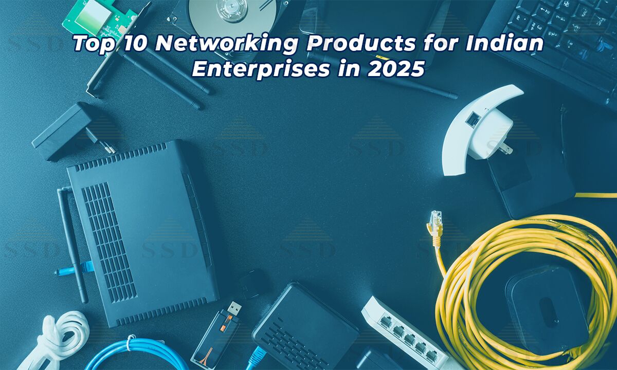Top 10 Networking Products for Indian Enterprises in 2025 - SSD Infotech